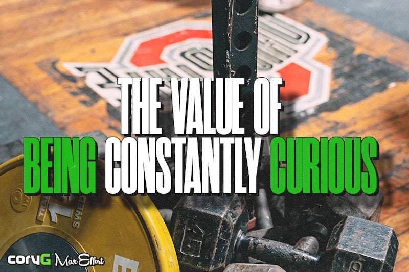 The Value of Being Constantly Curious – Max Effort Muscle