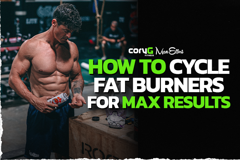 How to Cycle Fat Burners for MAX Results – Max Effort Muscle